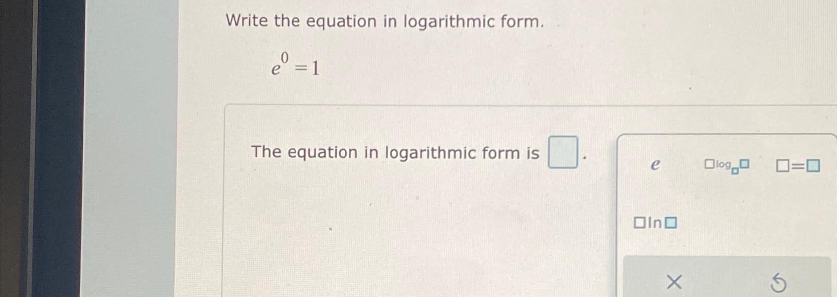 Solved Write the equation in logarithmic form.e0=1The | Chegg.com