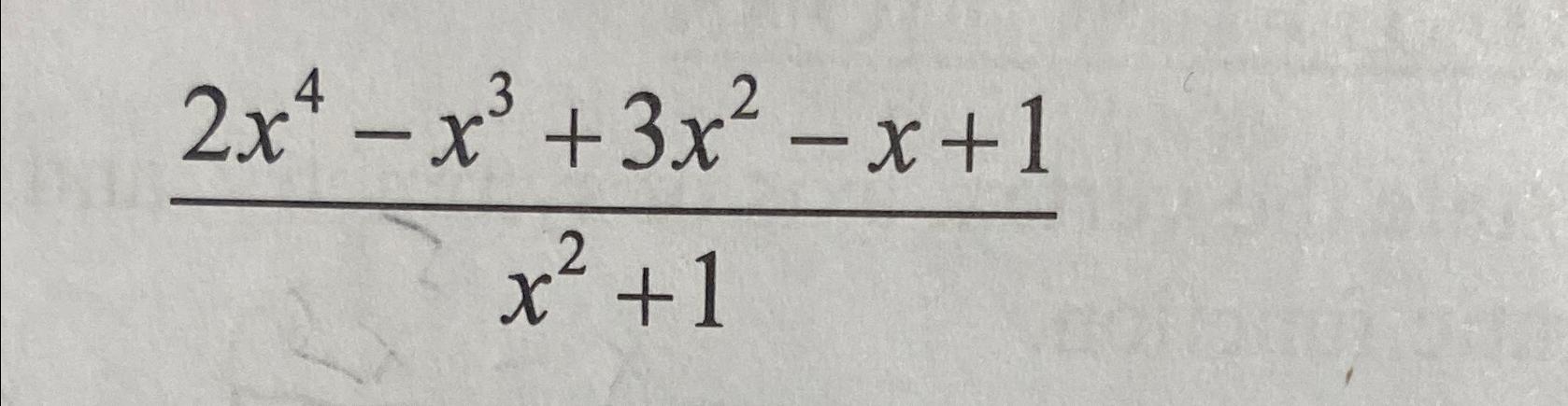 Solved 2x4-x3+3x2-x+1x2+1 | Chegg.com