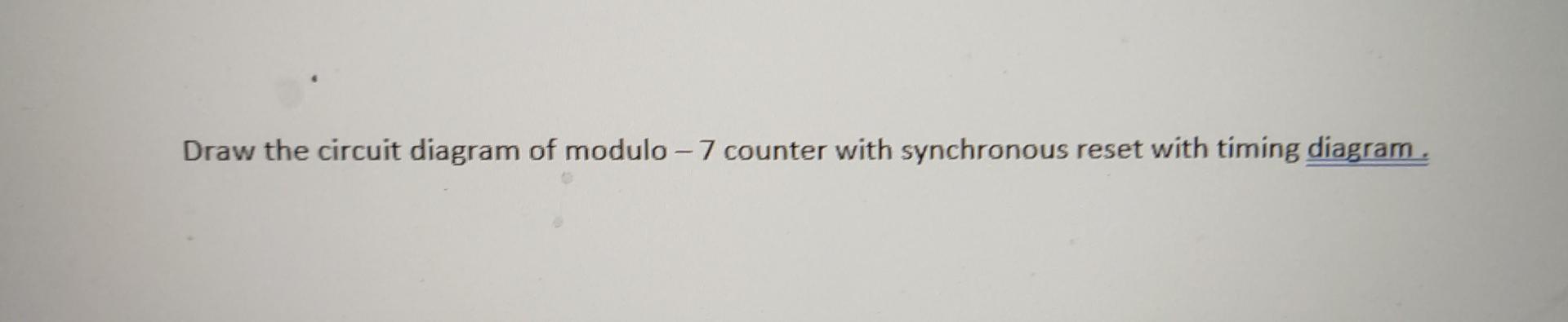 Solved Draw the circuit diagram of modulo - 7 counter with | Chegg.com