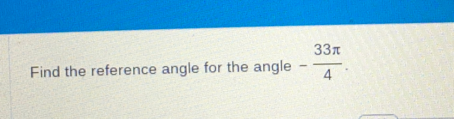 Solved Find the reference angle for the angle -33π4. | Chegg.com