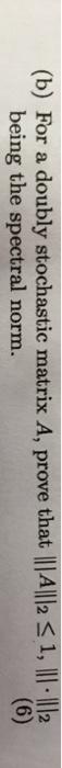 Solved (b) For a doubly stochastic matrix A, prove that | Chegg.com