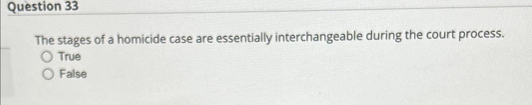 Solved Question 33The stages of a homicide case are | Chegg.com