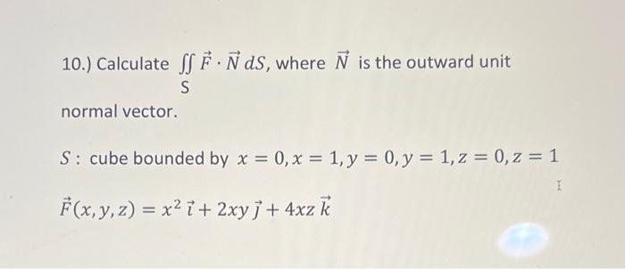 Solved 10.) Calculate ∬SF⋅NdS, where N is the outward unit | Chegg.com