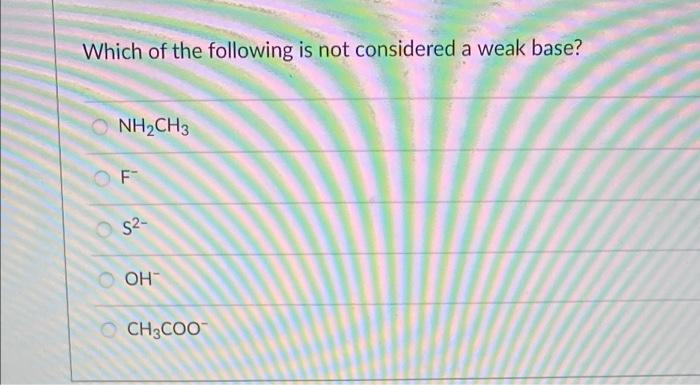 Solved Which of the following is not considered a weak base? | Chegg.com