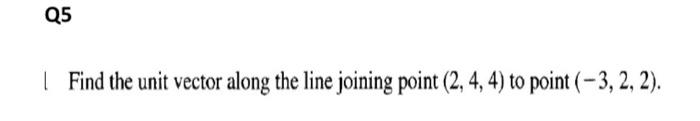 Solved Q5 | Find the unit vector along the line joining | Chegg.com