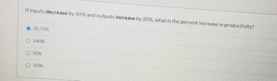 Solved If inputs decrease by 50% and outputs increase by | Chegg.com