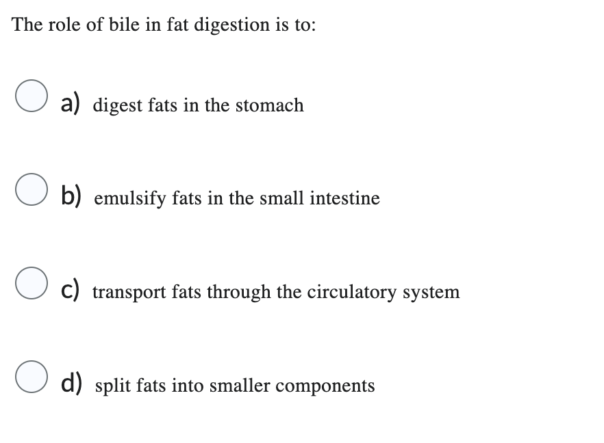 Solved The role of bile in fat digestion is to:a) ﻿digest | Chegg.com