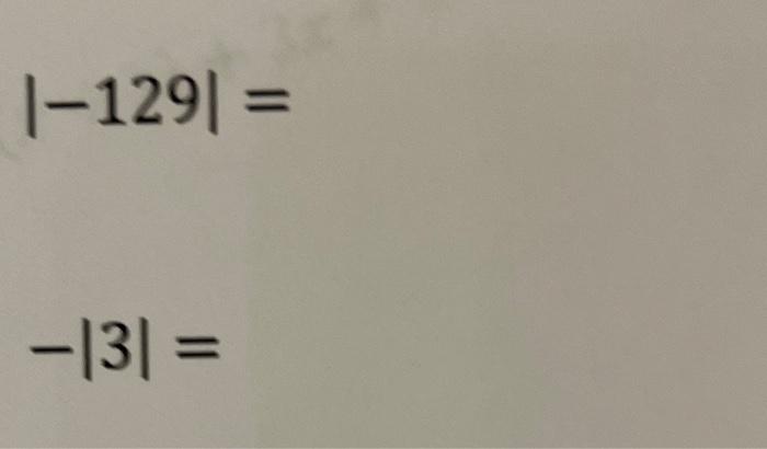 Solved ∣−129∣= −∣3∣= | Chegg.com