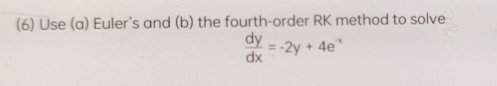 Solved (6) Use (a) Euler's and (b) the fourth-order RK | Chegg.com