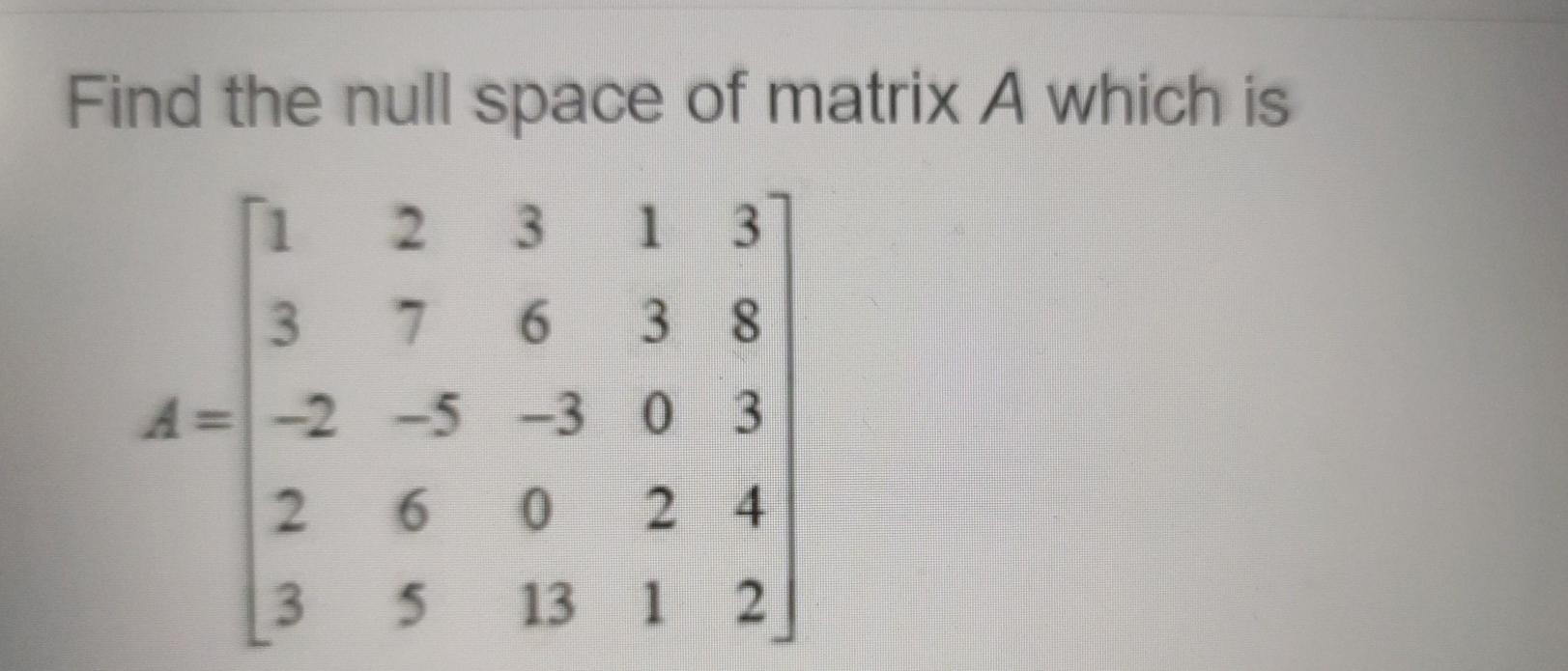Solved Find the null space of matrix A which is 11 2 3 1 31 | Chegg.com