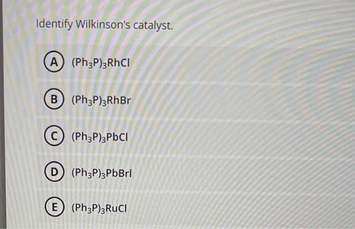 Solved Identify Wilkinson's catalyst. (Ph3P)3RhCl | Chegg.com