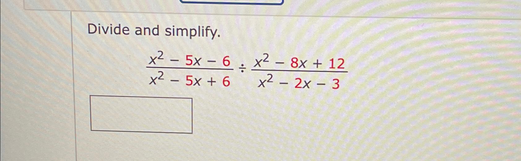 Solved Divide and simplify.x2-5x-6x2-5x+6÷x2-8x+12x2-2x-3 | Chegg.com