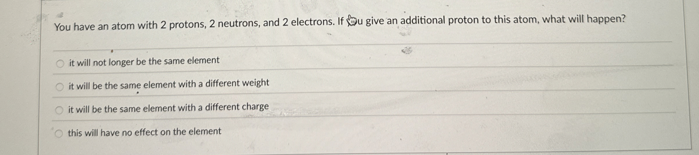 Solved You have an atom with 2 ﻿protons, 2 ﻿neutrons, and 2 | Chegg.com