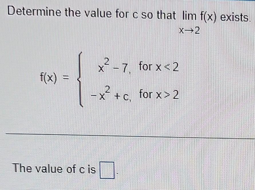 Solved Determine the value for c so that limx→2f(x) exists | Chegg.com