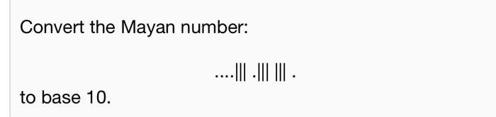 Solved Convert the Mayan number: to base 10 | Chegg.com