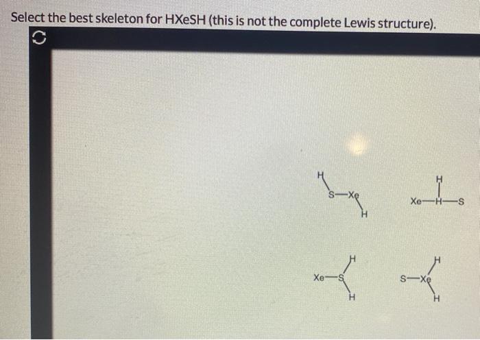 Solved Select the best skeleton for HXeSH (this is not the | Chegg.com