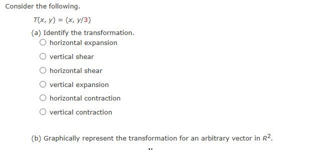 [Solved]: Consider the following. T(x,y)=(x,y/3) (a) Identi