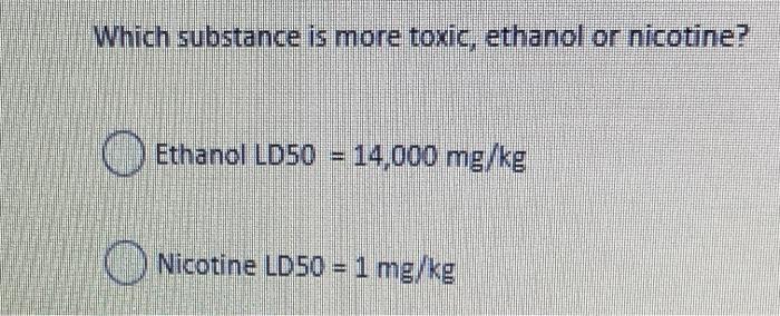 Solved Which substance is more toxic, ethanol or nicotine? | Chegg.com