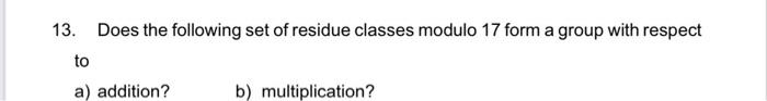 Solved 13. Does the following set of residue classes modulo | Chegg.com