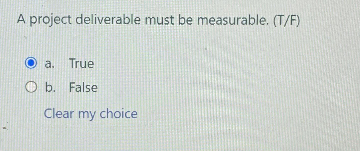 Solved A project deliverable must be measurable. (T/F)a. | Chegg.com