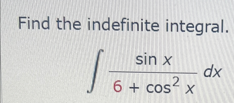 Solved Find the indefinite integral.∫﻿﻿sinx6+cos2xdx | Chegg.com