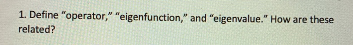 Solved 1. Define "operator," "eigenfunction," and | Chegg.com