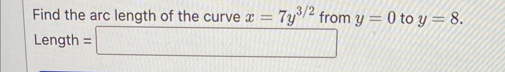 Solved Find the arc length of the curve x=7y32 ﻿from y=0 ﻿to | Chegg.com | Chegg.com