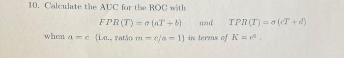 Solved 10. Calculate the AUC for the ROC with FPR(T)=σ(aT+b) | Chegg.com