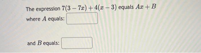 Solved The expression 7(3−7x)+4(x−3) equals Ax+B where A | Chegg.com