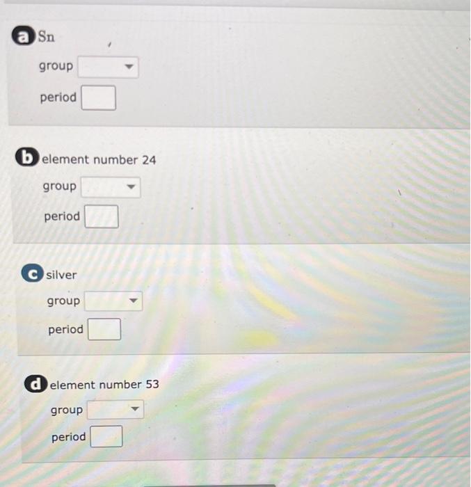 Solved a Sn group period belement number 24 group period | Chegg.com