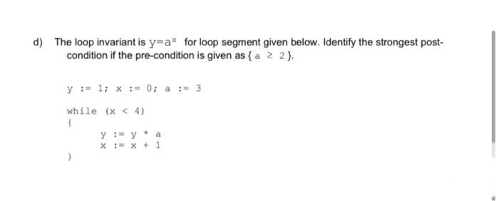 Solved d) The loop invariant is y=a* for loop segment given | Chegg.com