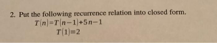 Solved 2. Put the following recurrence relation into closed | Chegg.com