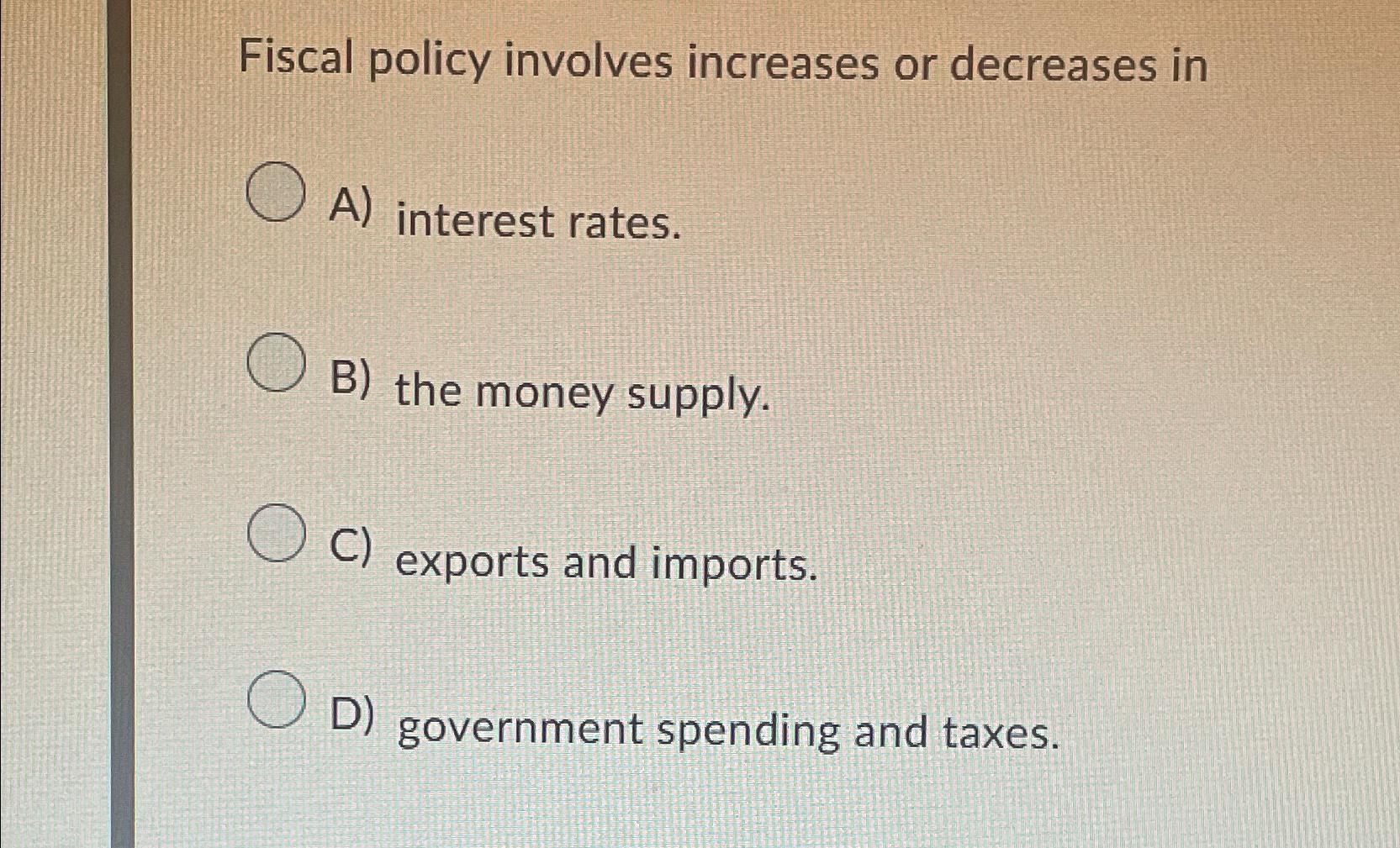 Solved Fiscal policy involves increases or decreases inA) | Chegg.com