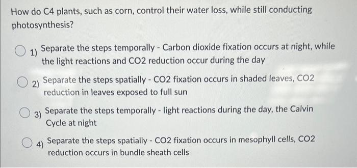 Solved How do C4 plants, such as corn, control their water | Chegg.com