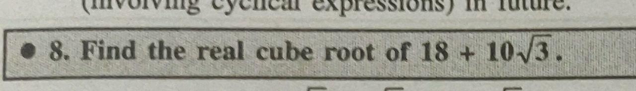 Solved ex ession • 8. Find the real cube root of 18 + 103. | Chegg.com