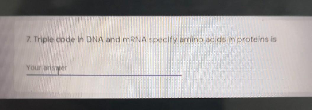 Solved 7. Triple code in DNA and mRNA specify amino acids in | Chegg.com