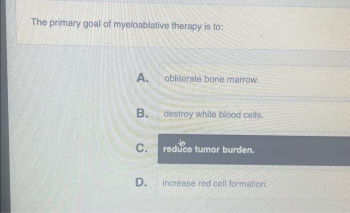 Solved The primary goal of myeloablative therapy is to: A. | Chegg.com