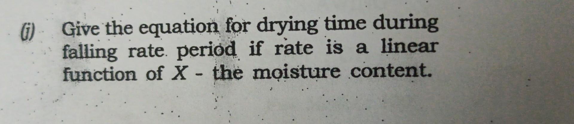Solved (i) Give the equation for drying time during falling | Chegg.com
