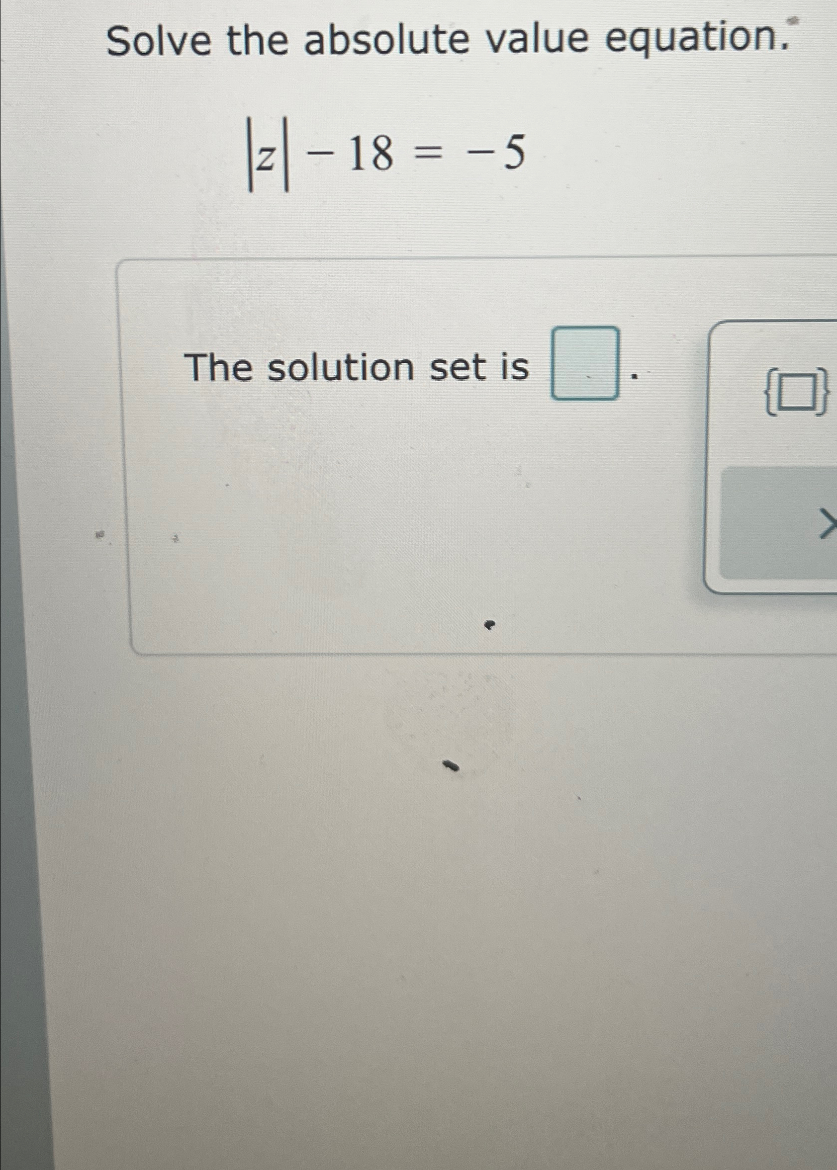 Solved Solve the absolute value equation.|z|-18=-5The | Chegg.com