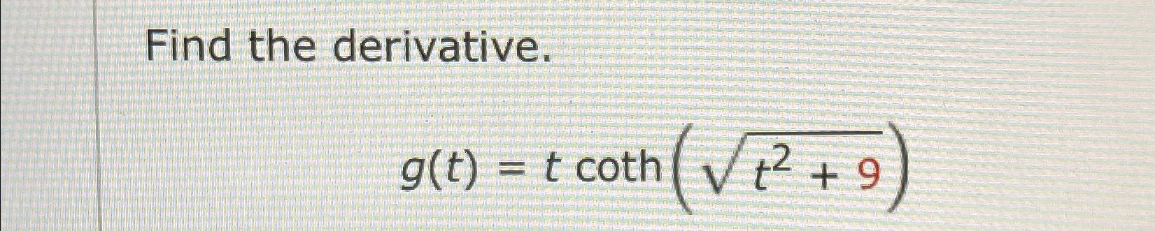 Solved Find the derivative.g(t)=tcoth(t2+92) | Chegg.com