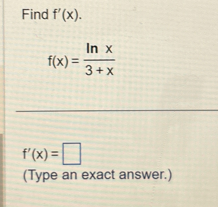 Solved Find f'(x).f(x)=lnx3+xf'(x)=(Type an exact answer.) | Chegg.com