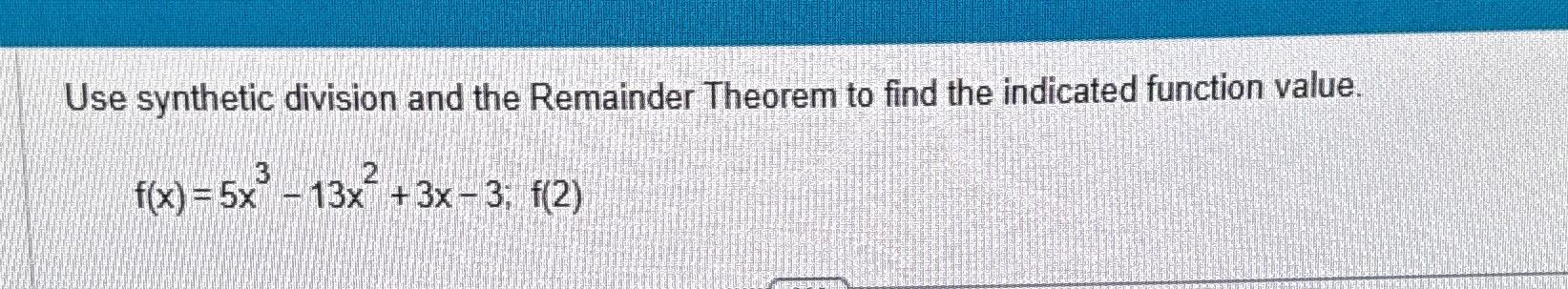 Solved Use synthetic division and the Remainder Theorem to | Chegg.com