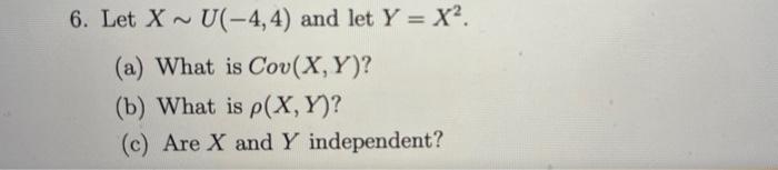 Solved 6. Let X∼U(−4,4) and let Y=X2. (a) What is Cov(X,Y) ? | Chegg.com