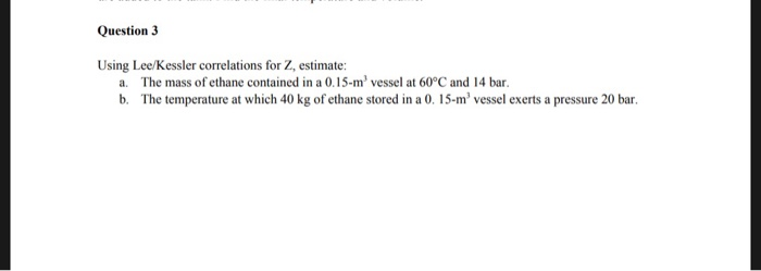 Solved Question 3 Using Lee/Kessler correlations for Z, | Chegg.com
