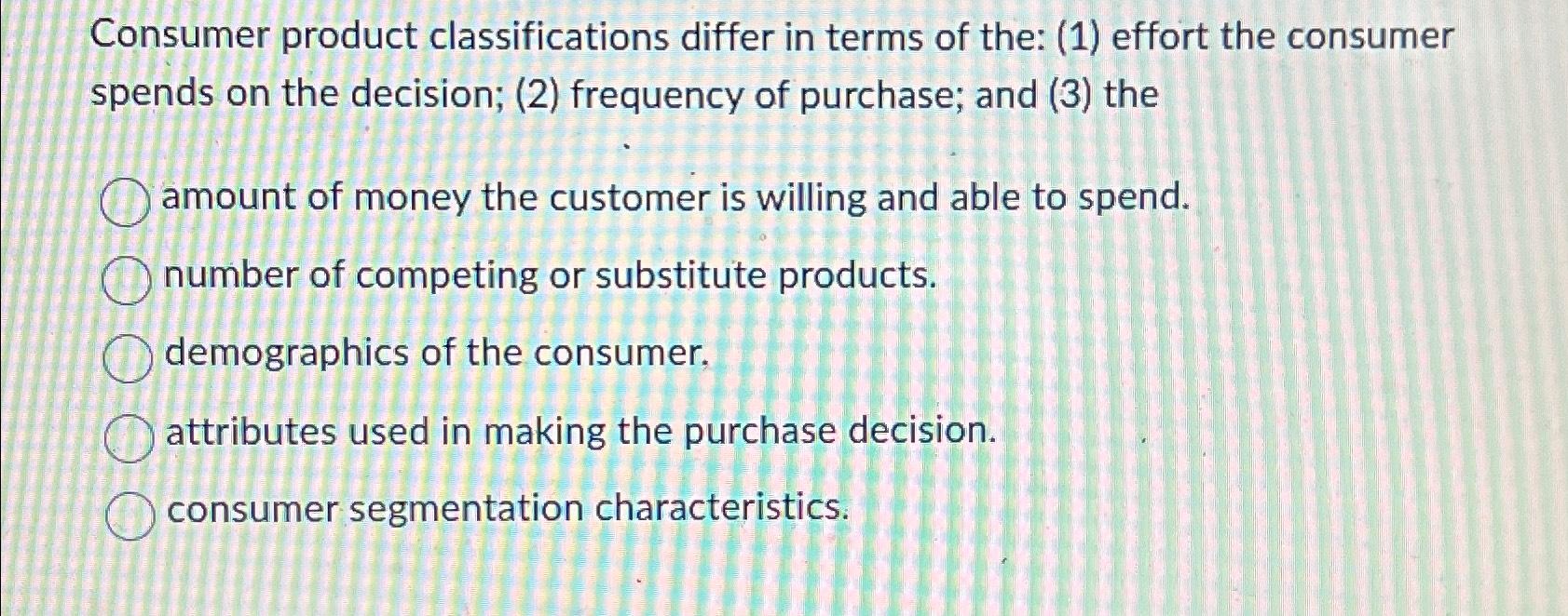 Solved Consumer product classifications differ in terms of | Chegg.com