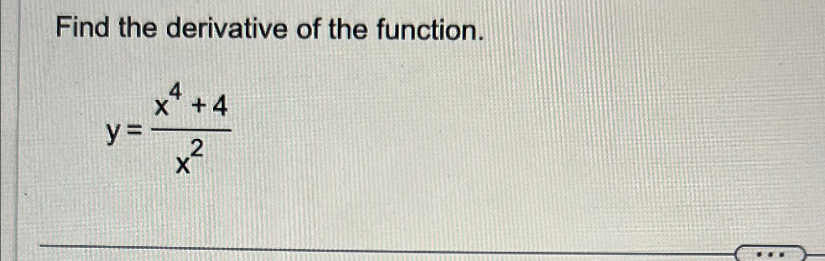 Solved Find the derivative of the function.y=x4+4x2 | Chegg.com
