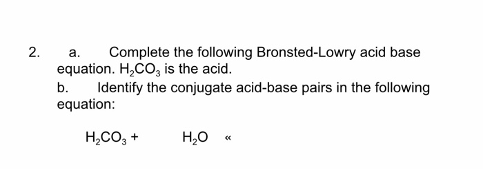 Solved 2. a. Complete the following Bronsted-Lowry acid base | Chegg.com