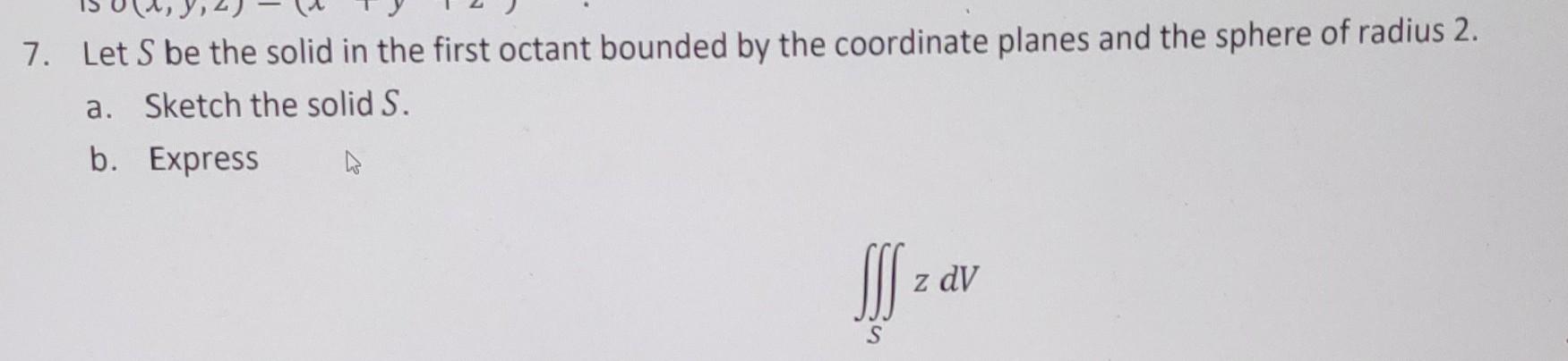 Solved 7. Let S be the solid in the first octant bounded by | Chegg.com