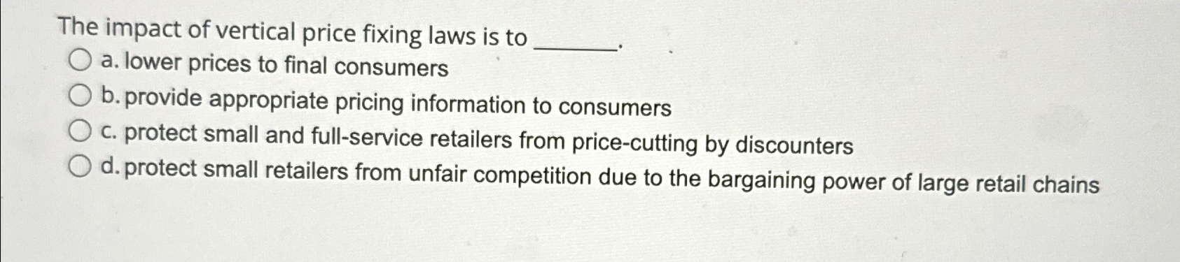 Solved The impact of vertical price fixing laws is toa. | Chegg.com