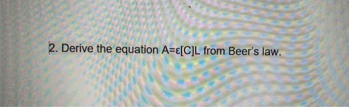 Solved 2. Derive the equation A=ε[C]L from Beer's law. | Chegg.com